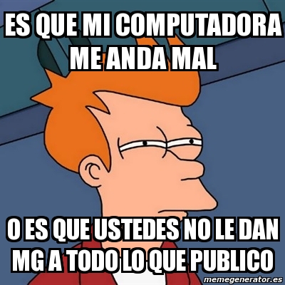 Meme Futurama Fry - es que mi computadora me anda mal o es que ustedes ...