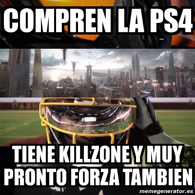 Meme Personalizado - compren la ps4 tiene killzone y muy pronto forza ...