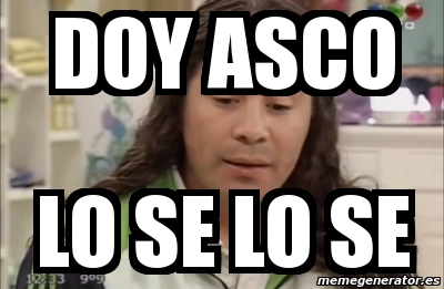 Meme Personalizado - doy asco lo se lo se - 3926458