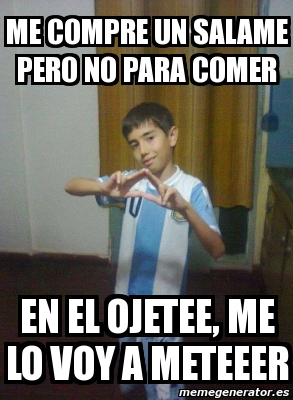 Meme Personalizado - ME COMPRE UN SALAME PERO NO PARA COMER EN EL ...