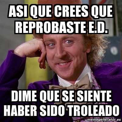 Meme Willy Wonka - Asi que crees que reprobaste E.D. Dime que se siente ...