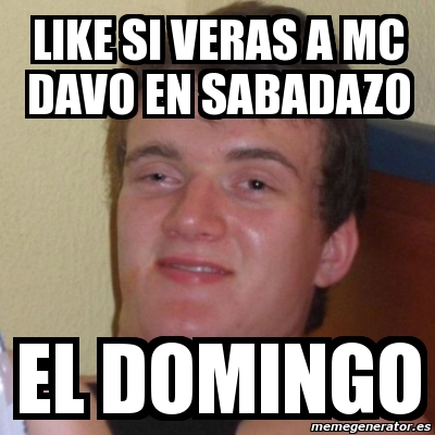 Meme Stoner Stanley - like si veras a mc davo en sabadazo el domingo ...