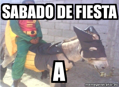 Meme Personalizado - sabado de fiesta a - 3936953