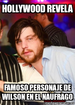 Meme Personalizado - hollywood revela famoso personaje de wilson en el ...