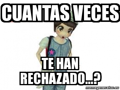 Meme Personalizado - cuantas veces te han rechazado...? - 3942526