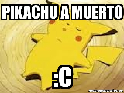Meme Personalizado - pikachu a MUERTO :C - 3942915