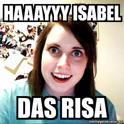Meme Overly Attached Girlfriend - haaayyy isabel das risa - 3943340