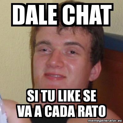 Meme Stoner Stanley - DALE CHAT SI TU LIKE SE VA A CADA RATO - 3946090