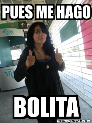 Meme Personalizado - pues me hago bolita - 3947701