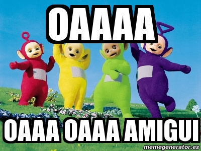 Meme Personalizado - Oaaaa Oaaa oaaa amigui - 3948998