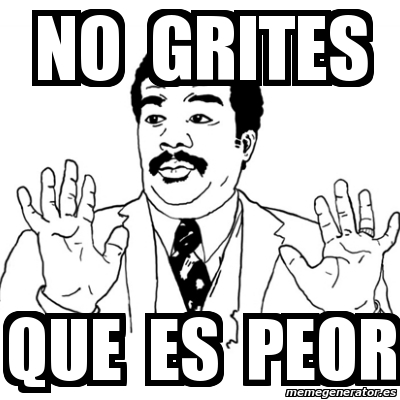 Meme Ay Si - no grites que es peor - 3949014