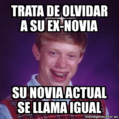 Meme Bad Luck Brian - TRATA DE OLVIDAR A SU EX-NOVIA SU NOVIA ACTUAL SE ...
