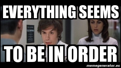 Meme Personalizado - EVERYTHING SEEMS TO BE IN ORDER - 3950370