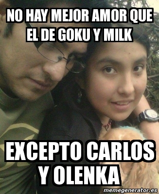 Meme Personalizado - no hay mejor amor que el de goku y milk excepto ...