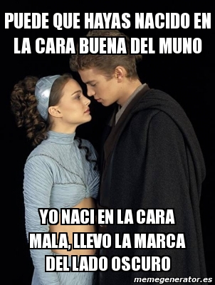 Meme Personalizado - PUEDE QUE HAYAS NACIDO EN LA CARA BUENA DEL MUNO ...