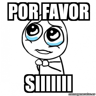 Meme Por favor - Por favor Siiiiiii - 3955239