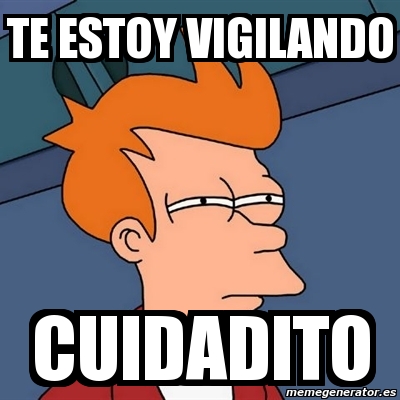 Meme Futurama Fry - Te estoy vigilando Cuidadito - 3956023