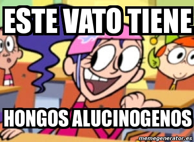 Meme Personalizado - este vato tiene hongos alucinogenos - 3958099