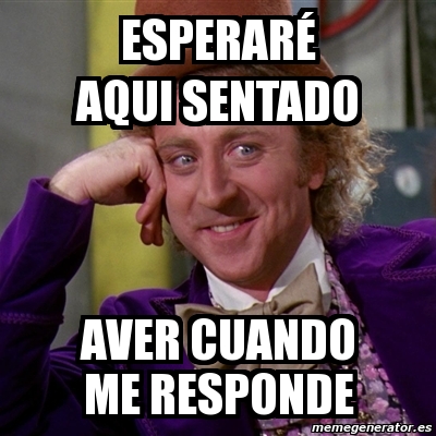 Meme Willy Wonka - esperarÃ© aqui sentado aver cuando me responde - 3959418