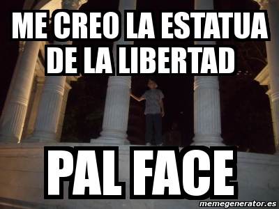 Meme Personalizado - me creo la estatua de la libertad pal face - 3959422