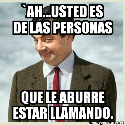 Meme Mr Bean - `ah...usted es de las personas que le aburre estar ...