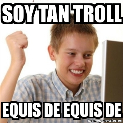 Meme Personalizado - soy tan troll equis de equis de - 3963666