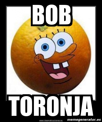 Meme Personalizado - bob toronja - 3967978