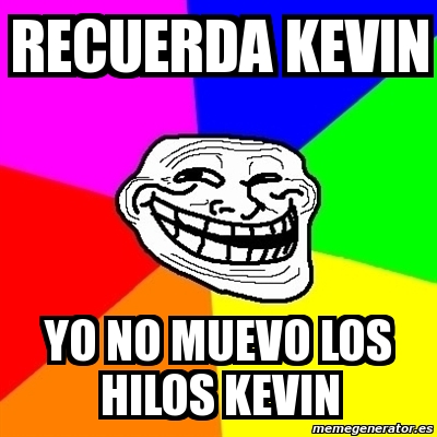 Meme Troll - recuerda kevin yo no muevo los hilos kevin - 3968065