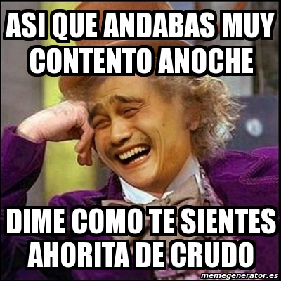 Meme Yao Wonka - asi que andabas muy contento anoche dime como te ...