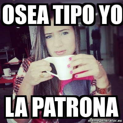 Meme Personalizado - Osea tipo yo la patrona - 3969854
