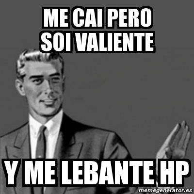 Meme Correction Guy - Me cai pero soi valiente Y me lebante hp - 3969981