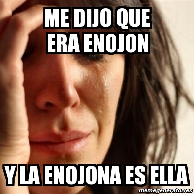 Meme Problems - Me dijo que era enojon y la enojona es ella - 3971498