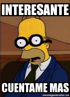 Meme Personalizado - interesante cuentame mas - 3972239
