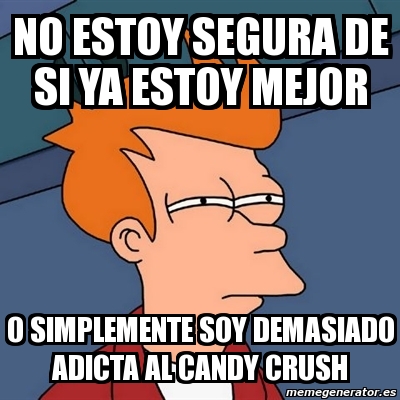 Meme Futurama Fry - No ESTOY SEGURA DE SI YA ESTOY MEJOR O SIMPLEMENTE ...