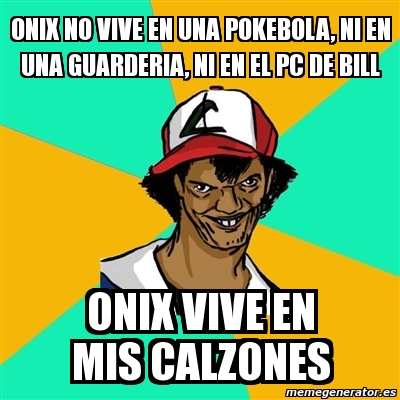 Meme Ash Pedreiro - onix no vive en una pokebola, ni en una guarderia ...