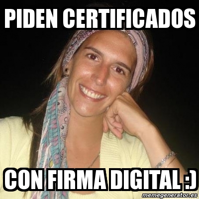 Meme Personalizado - piden certificados con firma digital :) - 3976041