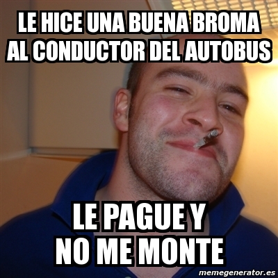 Meme Greg - le hice una buena broma al conductor del autobus le pague y ...