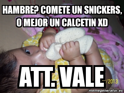 Meme Personalizado - Hambre? comete un snickers, o mejor un calcetin xd ...