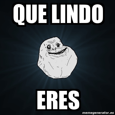 Meme Forever Alone - que lindo eres - 3977538