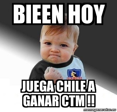 Meme Personalizado - bieen hoy juega chile a ganar ctm !! - 3977812
