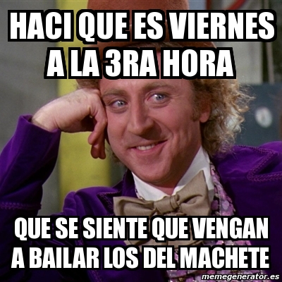 Meme Willy Wonka - HACI QUE ES VIERNES A LA 3RA HORA QUE SE SIENTE QUE ...