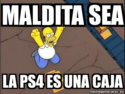 Meme Personalizado - Maldita sea la ps4 es una caja - 3983302