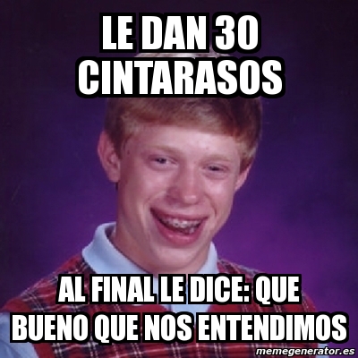 Meme Bad Luck Brian - Le dan 30 cintarasos al final le dice: que bueno ...