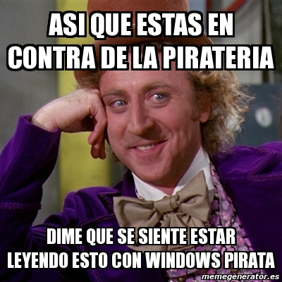 Meme Willy Wonka - Asi que estas en contra de la pirateria dime que se ...