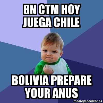 Meme Bebe Exitoso - bn ctm hoy juega chile Bolivia prepare your anus ...