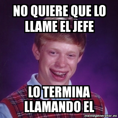 Meme Bad Luck Brian - No quiere que lo llame el jefe lo termina ...