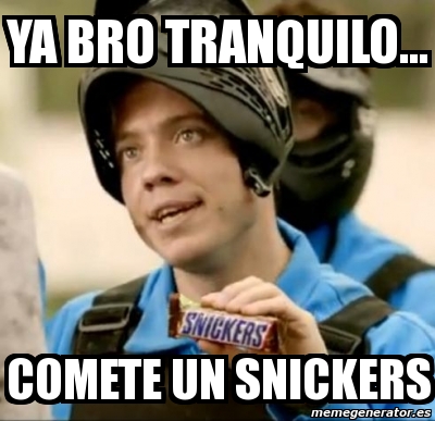 Meme Personalizado - ya bro tranquilo... comete un snickers - 3988945