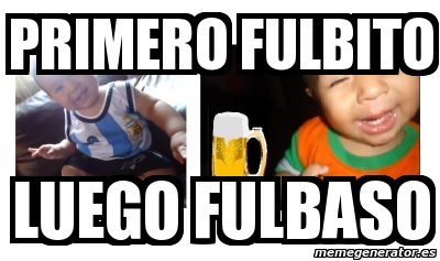Meme Personalizado - primero fulbito luego fulbaso - 3989512