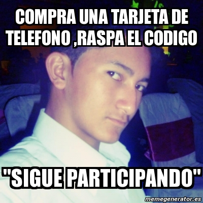 Meme Personalizado - compra una tarjeta de telefono ,raspa el codigo ...