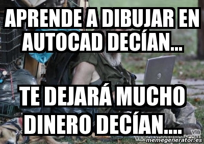 Meme Personalizado - APRENDE A DIBUJAR EN AUTOCAD DECÃ AN... TE DEJARÃ ...